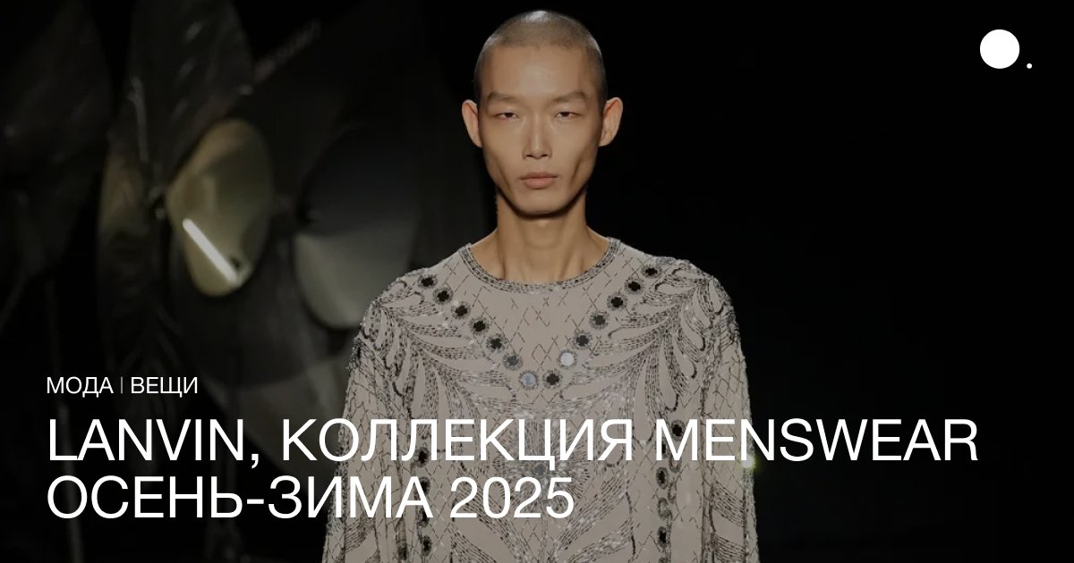 Lanvin, коллекция menswear осень-зима 2025 | BURO.