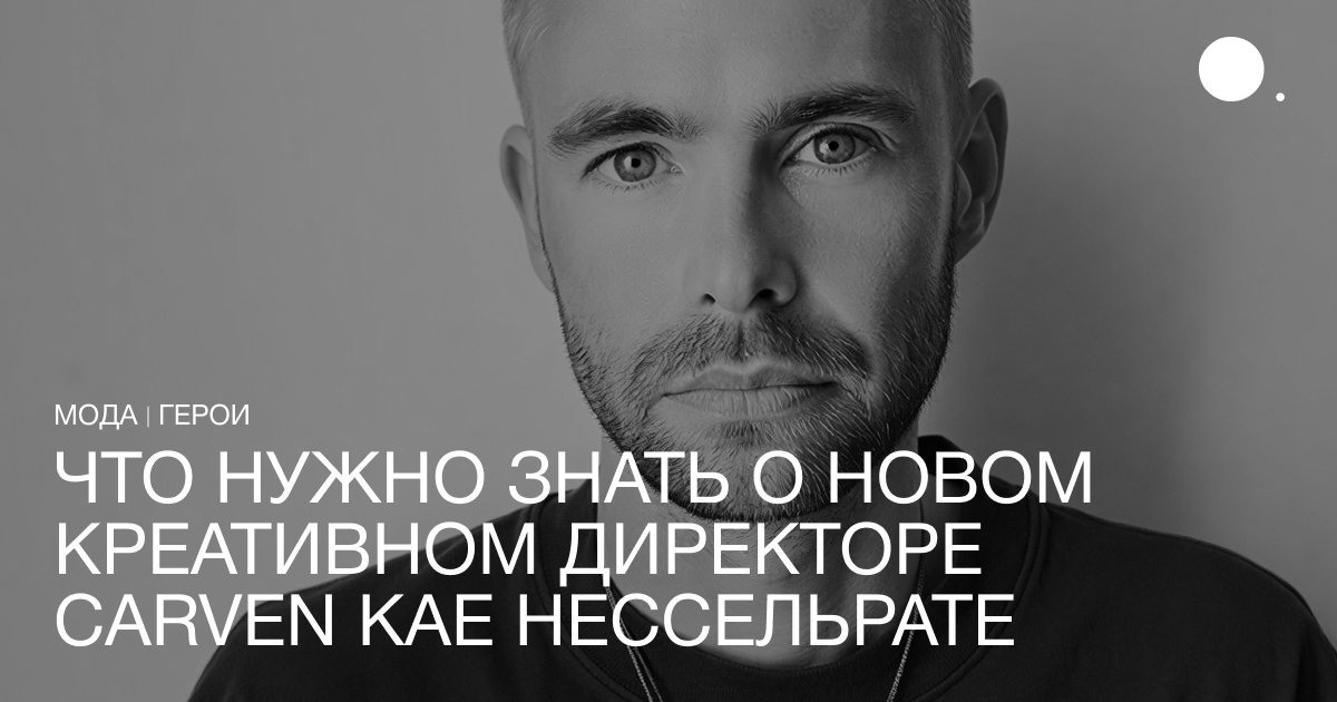 Что нужно знать о новом креативном директоре Carven Кае Нессельрате | BURO.